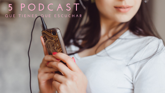 5 Podcast que tienes que escuchar.